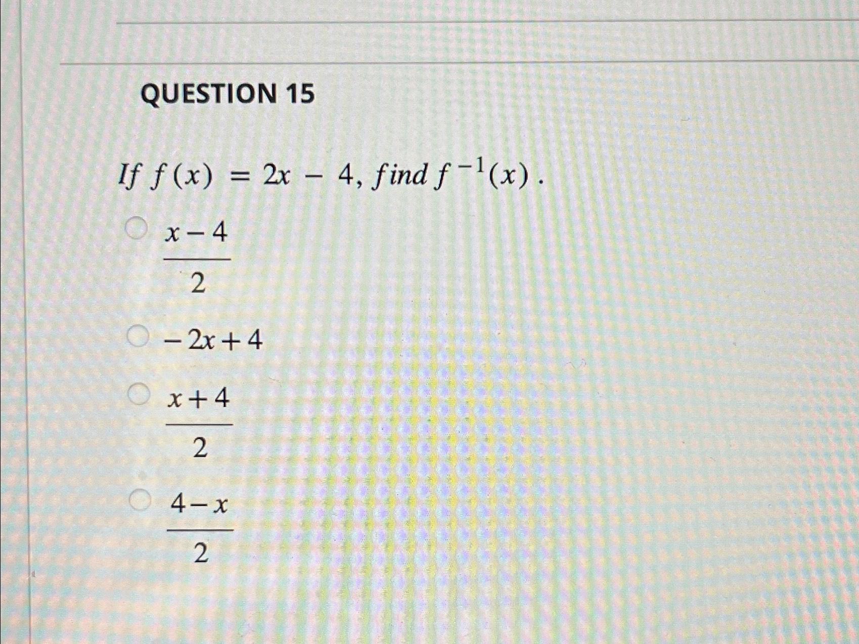 Solved QUESTION 15If f(x)=2x-4, find | Chegg.com Solved QUESTION 15If f(x)=2x-4, find | Chegg.com