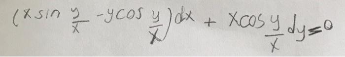 Solved (xsin y/x - ycos y/x) dx + (xcos y/x) dy = 0 | Chegg.com