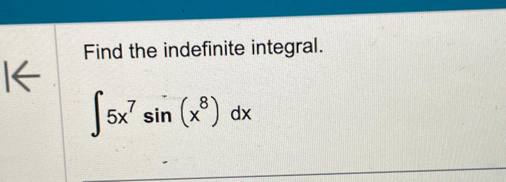 Solved Find the indefinite integral.∫﻿﻿5x7sin(x8)dx | Chegg.com