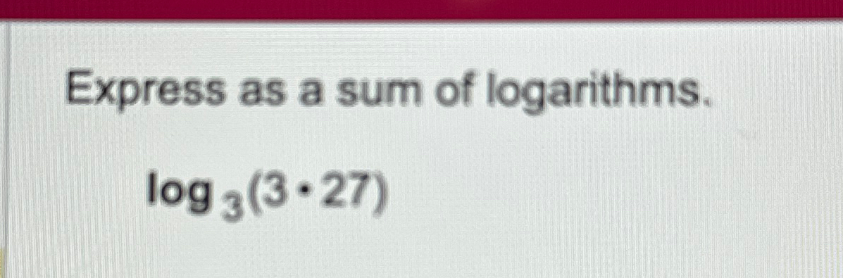 Solved Express as a sum of logarithms.log3(3*27) | Chegg.com
