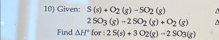 Solved 10) Given: S (s) + O2 (g) → SO2 (8) 2 SO3 (g) - 2 SO2 | Chegg.com