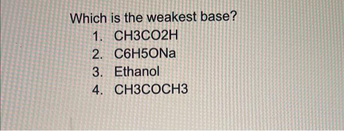 Solved Which is the weakest base? 1. CH3CO2H 2. C6H5ONa 3. | Chegg.com