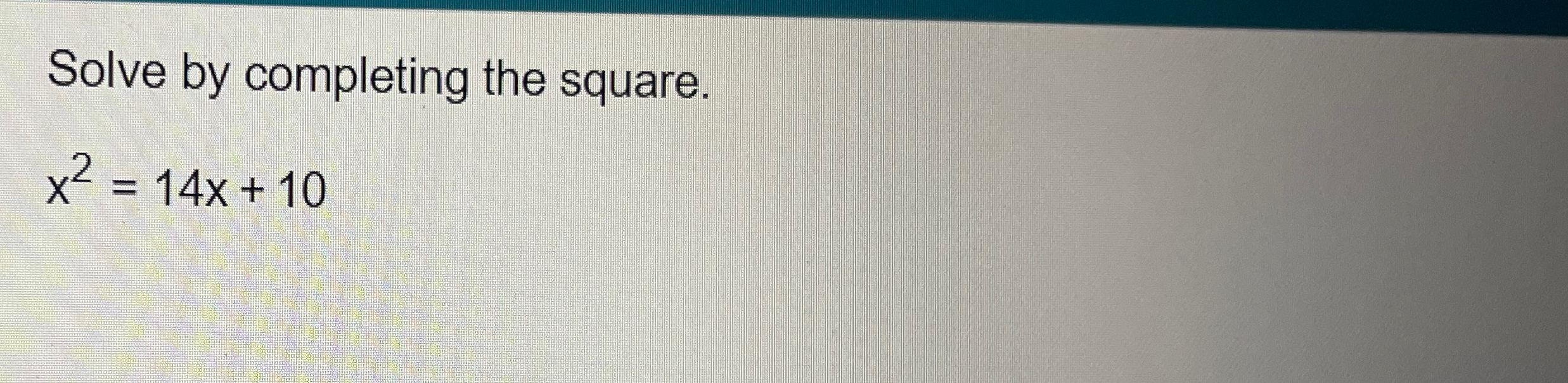 Solved Solve by completing the square.x2=14x+10 | Chegg.com