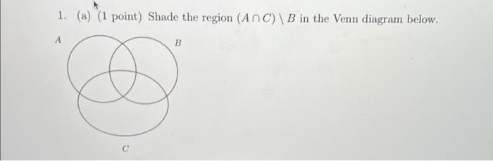 Solved (a) (1 point) Shade the region (A∩C)\B in the Venn | Chegg.com