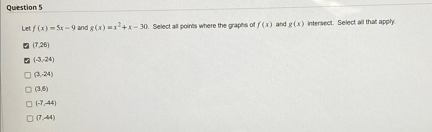 Solved Question 5Let f(x)=5x-9 and g(x)=x2+x-30. Select | Chegg.com Solved Question 5Let f(x)=5x-9 and g(x)=x2+x-30. Select | Chegg.com