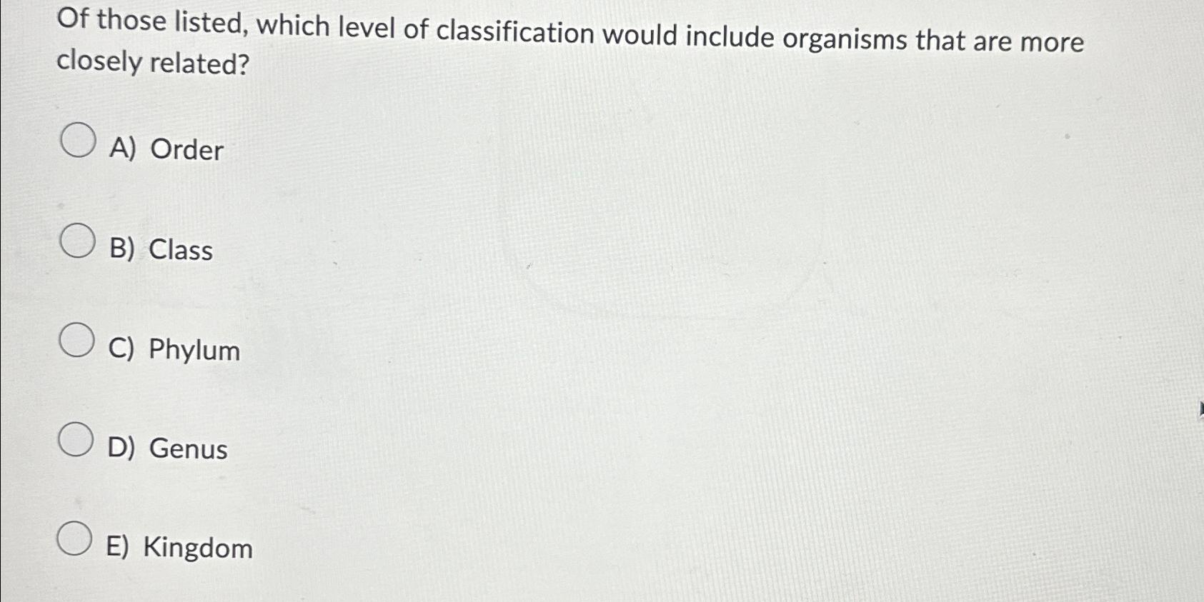 Solved Of those listed, which level of classification would | Chegg.com
