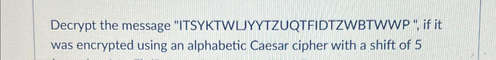 Solved Decrypt The Message Itsyktwuyytzuqtfidtzwbtwwp 