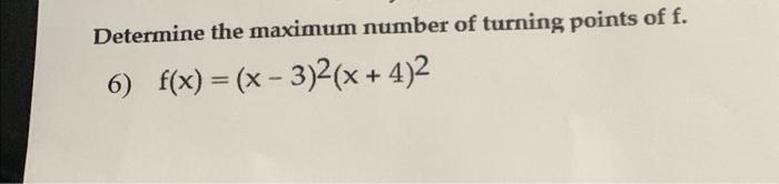 Solved Determine the maximum number of turning points of f. | Chegg.com