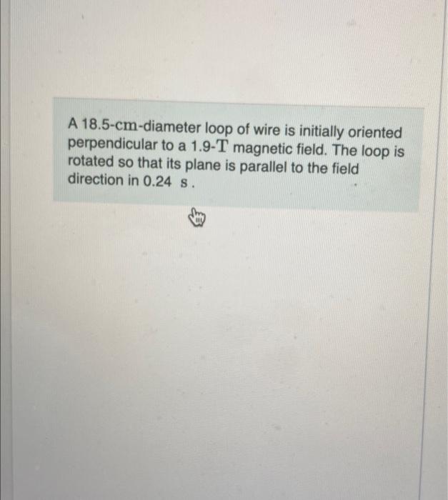 Solved A 18.5-cm-diameter loop of wire is initially oriented | Chegg.com