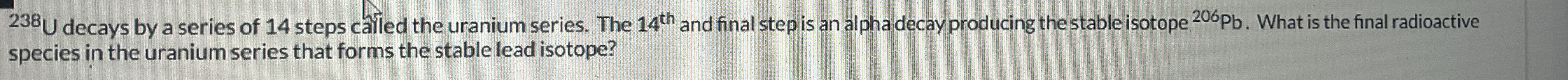Solved ?238U ﻿decays by a series of 14 ﻿steps cailed the | Chegg.com