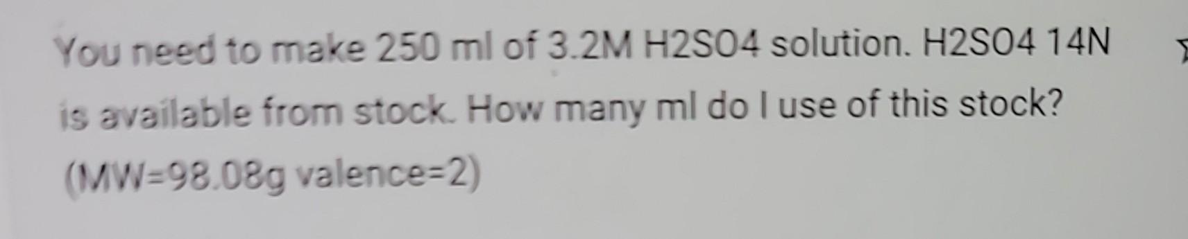 Solved You need to make 250ml of 3.2MH2SO4 solution. H2SO4 | Chegg.com