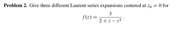 Solved Problem 2. ﻿Give three different Laurent series | Chegg.com