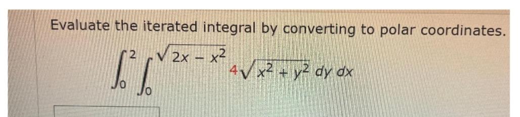 Solved Evaluate the iterated integral by converting to polar | Chegg.com