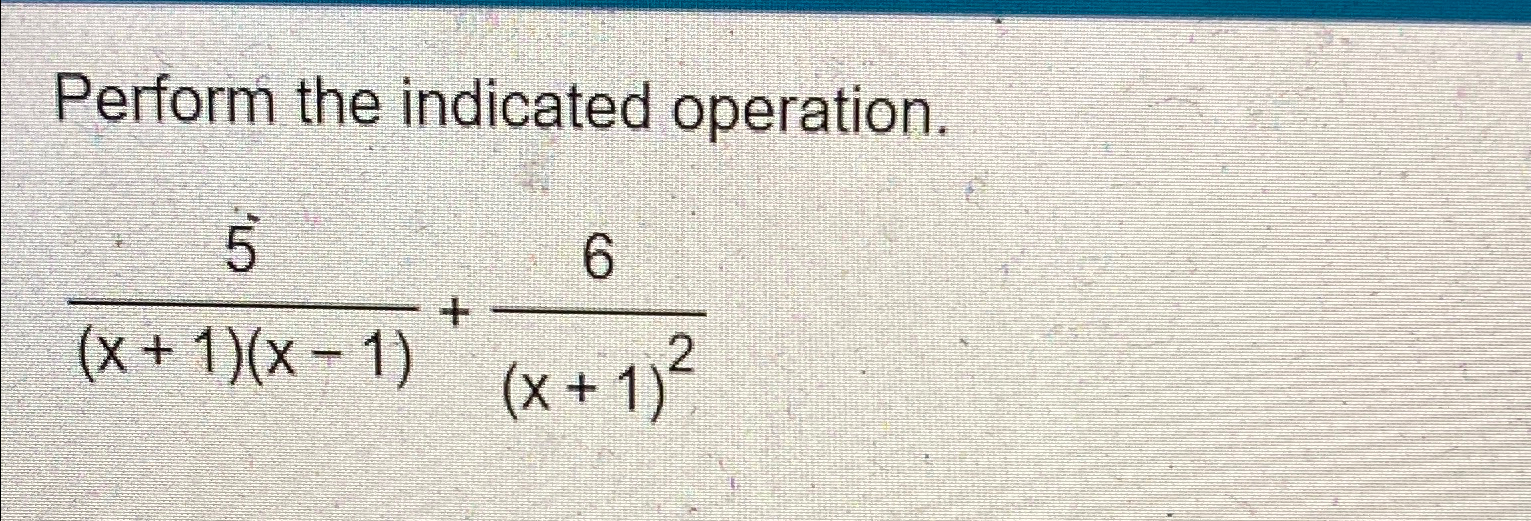 Solved Perform the indicated operation.5(x+1)(x-1)+6(x+1)2 | Chegg.com