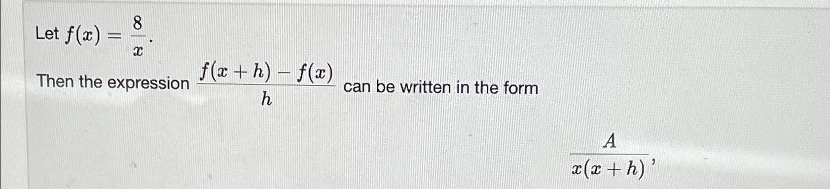 Solved Let f(x)=8x.Then the expression f(x+h)-f(x)h can be | Chegg.com Solved Let f(x)=8x.Then the expression f(x+h)-f(x)h can be | Chegg.com