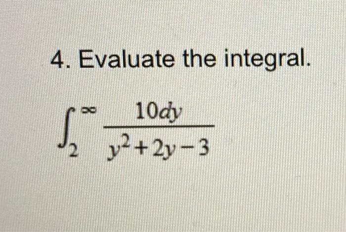 Solved 4. Evaluate the integral. s, 10dy y2+2y-3 | Chegg.com
