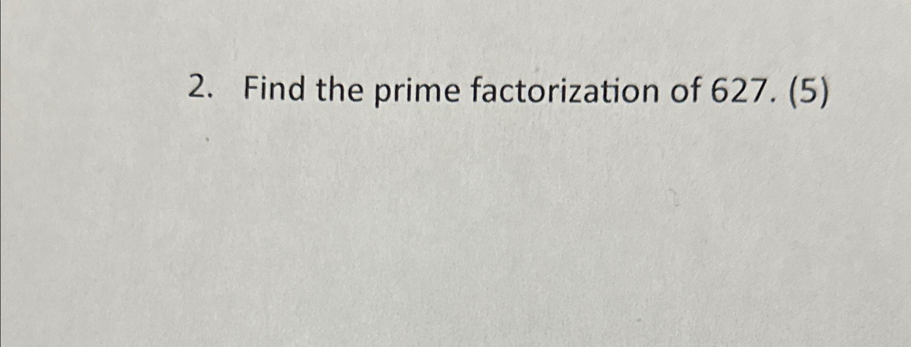 Solved Find the prime factorization of 627 . (5) | Chegg.com