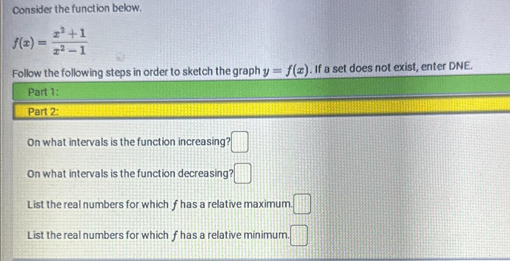 Solved Consider the function below.f(x)=x2+1x2-1Follow the | Chegg.com