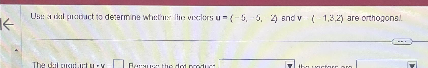 Solved Use a dot product to determine whether the vectors | Chegg.com