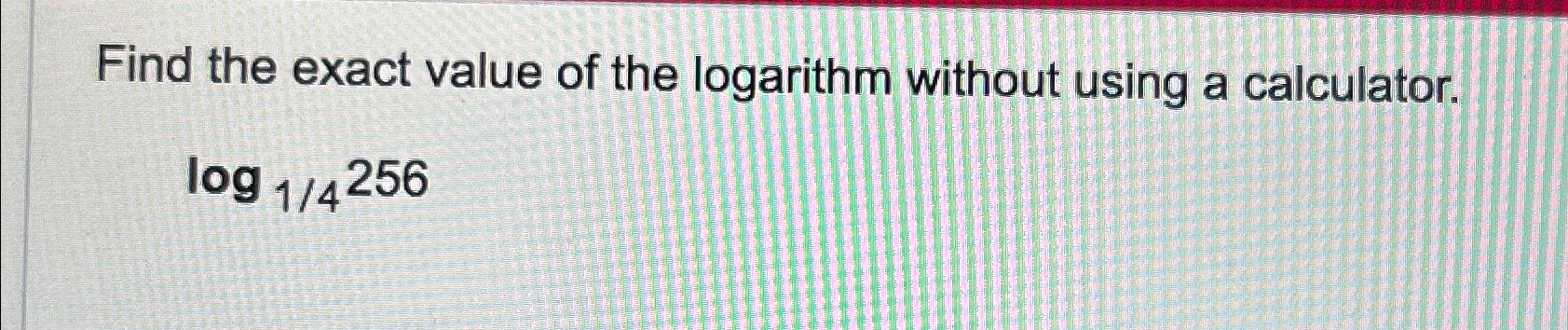 Solved Find the exact value of the logarithm without using a | Chegg.com