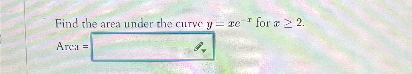 Solved Find the area under the curve y=xe-x ﻿for x≥2. ﻿Area | Chegg.com