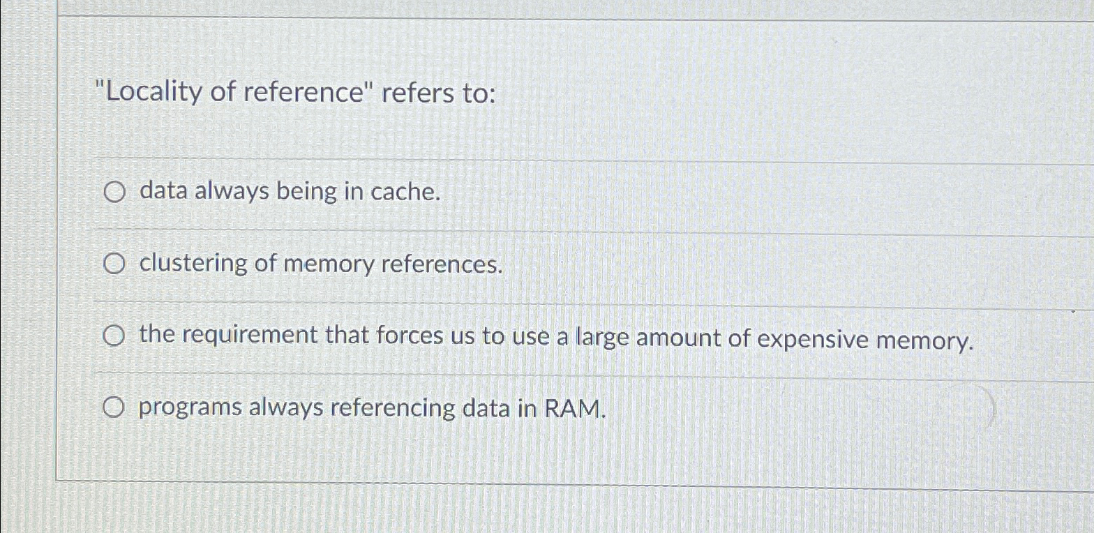Solved "Locality of reference" refers to:data always being | Chegg.com