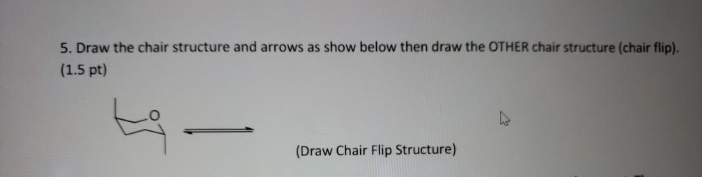 Solved 5. Draw the chair structure and arrows as show below | Chegg.com