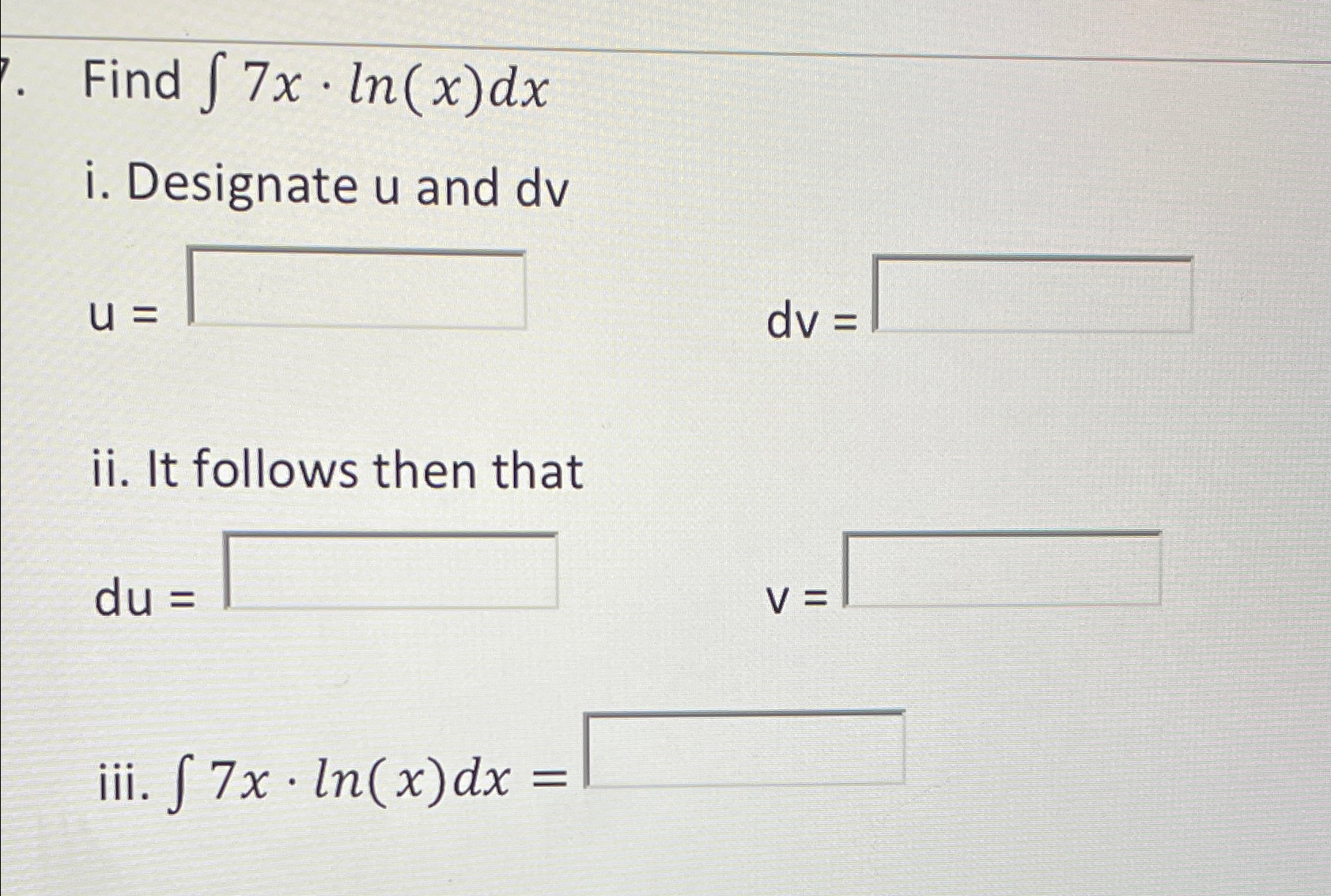 Solved Find ∫﻿﻿7x*ln(x)dxi. ﻿Designate u ﻿and dvu=dv=ii. ﻿It | Chegg.com