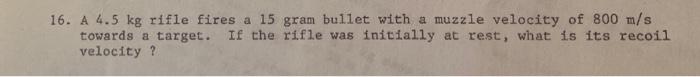 Solved 16. A 4.5 kg rifle fires a 15 gram bullet with a | Chegg.com