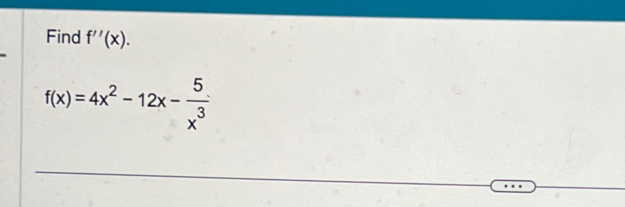 Solved Find f''(x).f(x)=4x2-12x-5x3 | Chegg.com