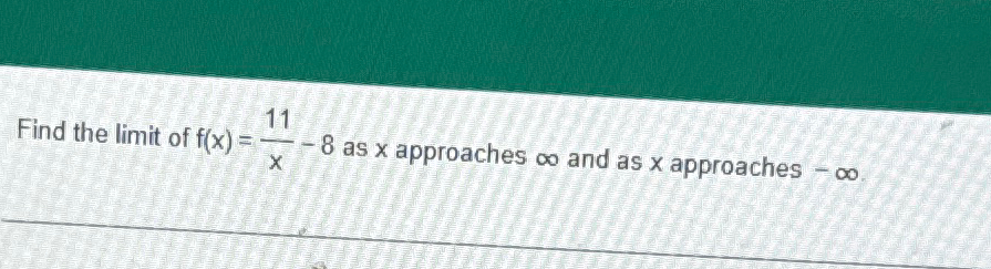 Solved Find the limit of f(x)=11x-8 ﻿as x ﻿approaches ∞ ﻿and | Chegg.com