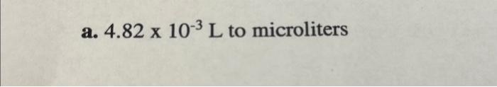 Solved a. 4.82×10−3 L to microliters | Chegg.com