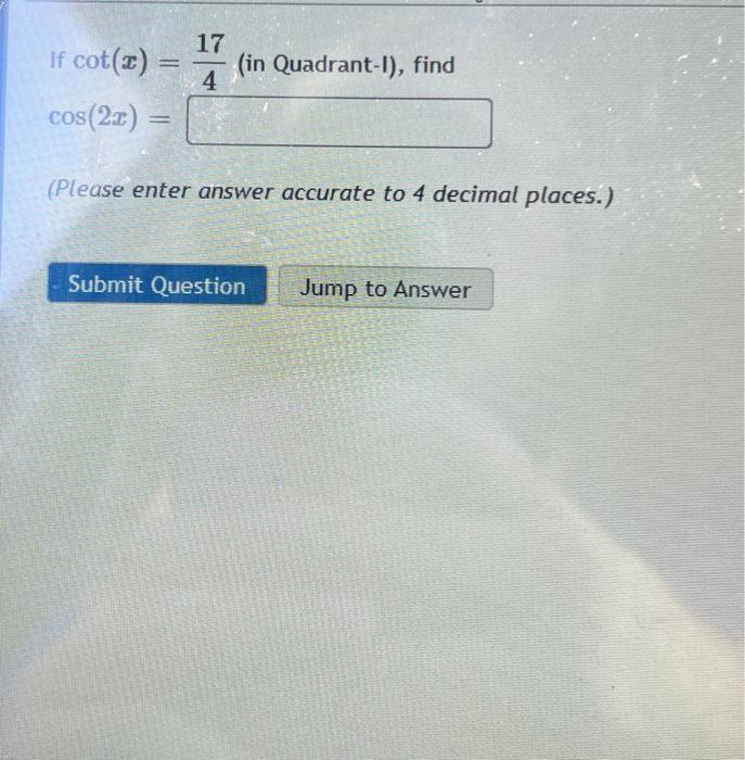 Solved If cot(x)=417 (in Quadrant-I), find cos(2x)= (Please | Chegg.com