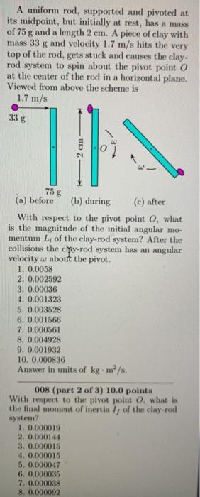 Solved A uniform rod, supported and pivoted at its midpoint, | Chegg.com