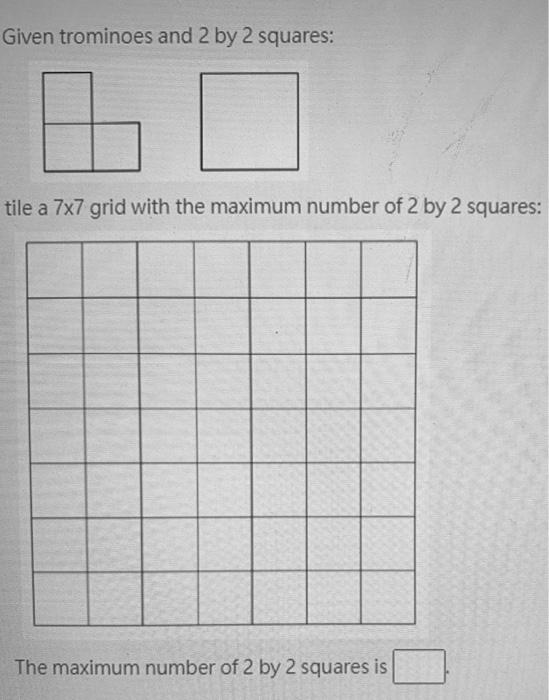 Solved Given trominoes and 2 by 2 squares: tile a 7x7 grid | Chegg.com