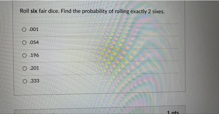 Solved Roll six fair dice. Find the probability of rolling | Chegg.com