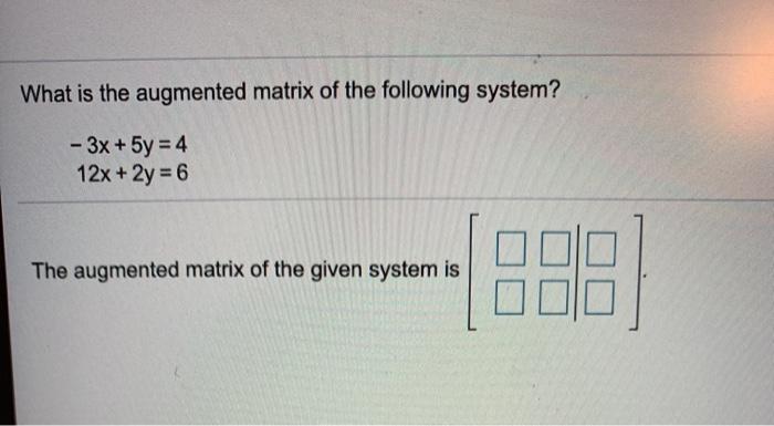 Solved What is the augmented matrix of the following system? | Chegg.com