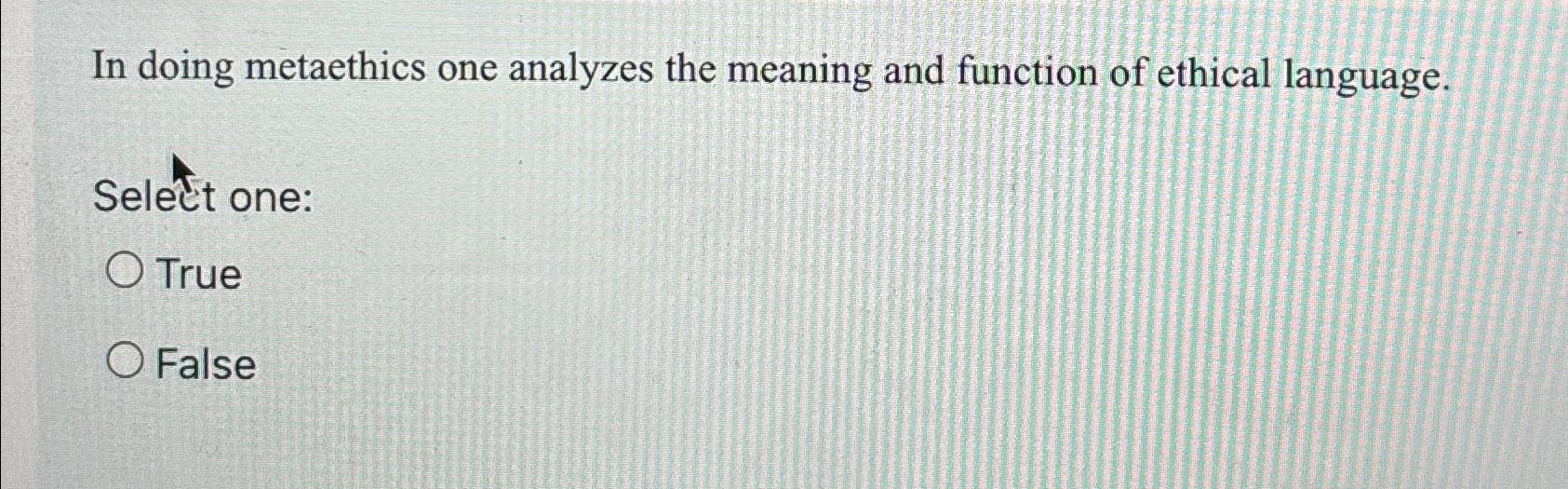 Solved In doing metaethics one analyzes the meaning and | Chegg.com