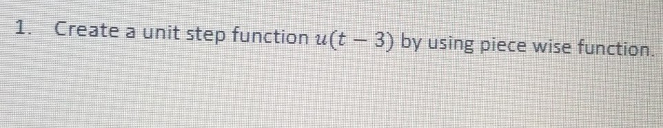 Solved 1. Create a unit step function u(t – 3) by using | Chegg.com
