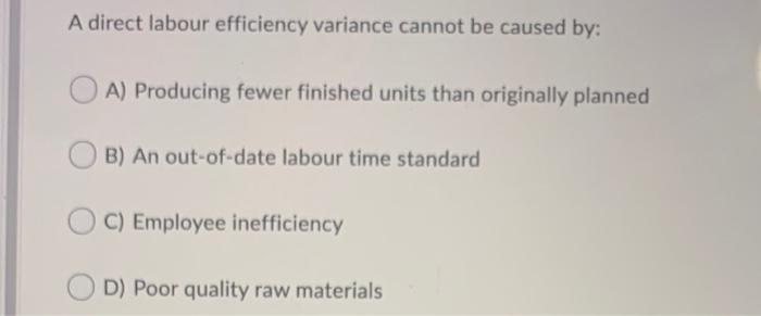 Solved A Direct Labour Efficiency Variance Cannot Be Caused