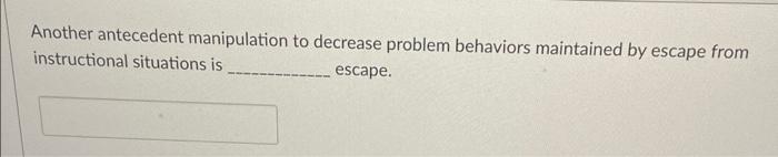 Solved Another antecedent manipulation to decrease problem | Chegg.com