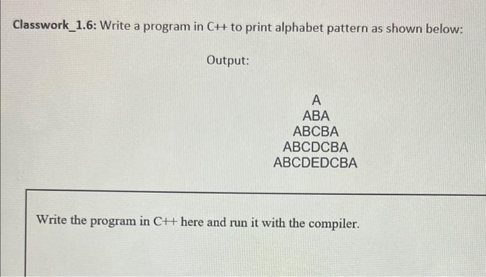 Solved Classwork_1.6: Write a program in C++ to print | Chegg.com