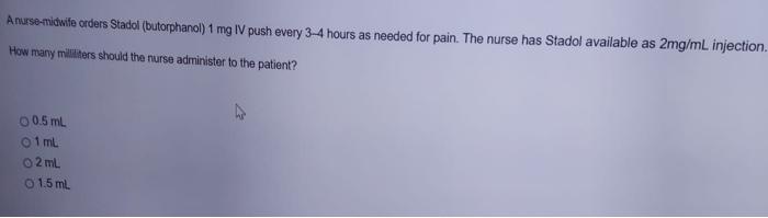 Solved Anusse-midwife orders Stadol (butorphanol) 1 mg IV | Chegg.com