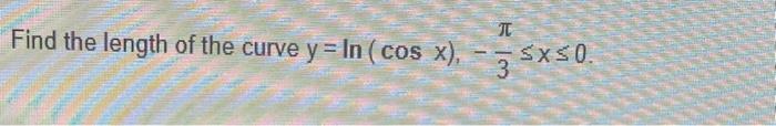 Solved Find the length of the curve y=ln(cosx),−3π≤x≤0. | Chegg.com