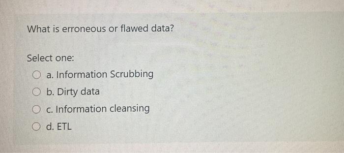 Solved What is erroneous or flawed data? Select one: O a. | Chegg.com