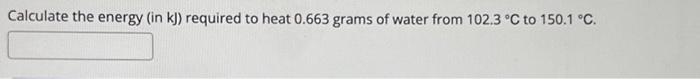 Solved Calculate the energy (in kJ) required to heat 0.663 | Chegg.com
