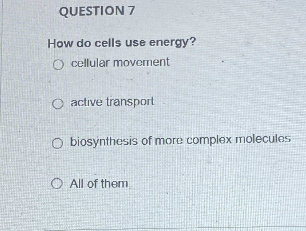 Solved QUESTION 7How do cells use energy?cellular | Chegg.com