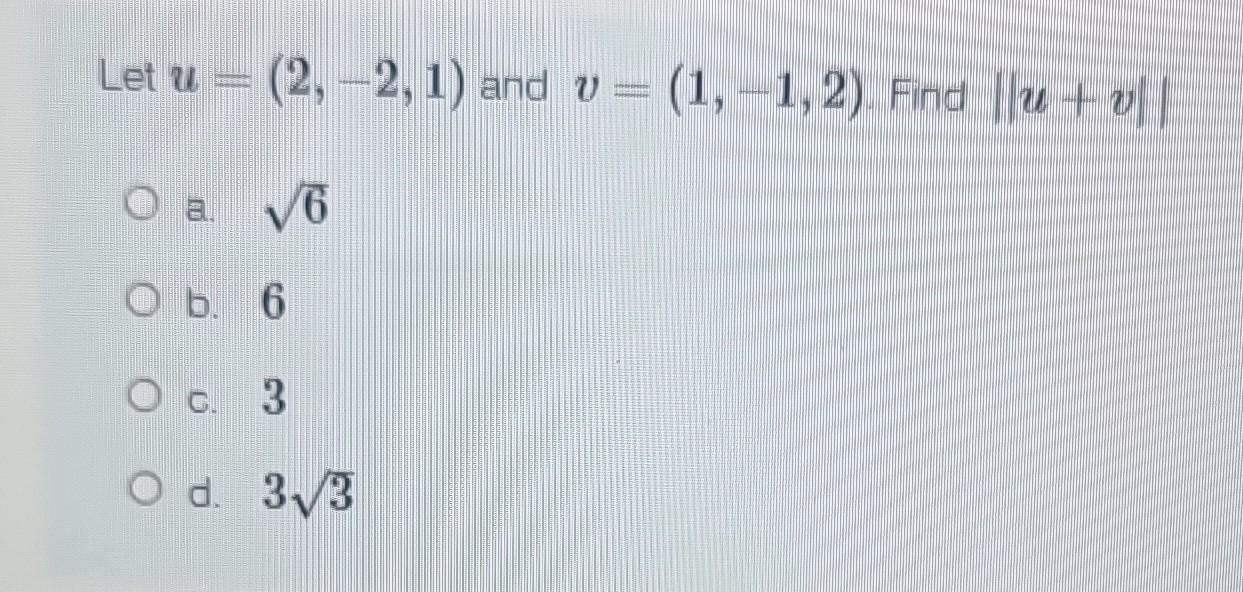 Solved Let u=(2,−2,1) and v=(1,−1,2). Find ∥u+v∥ a. 6 b. 6 | Chegg.com
