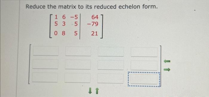 Solved Reduce the matrix to its reduced echelon form. | Chegg.com