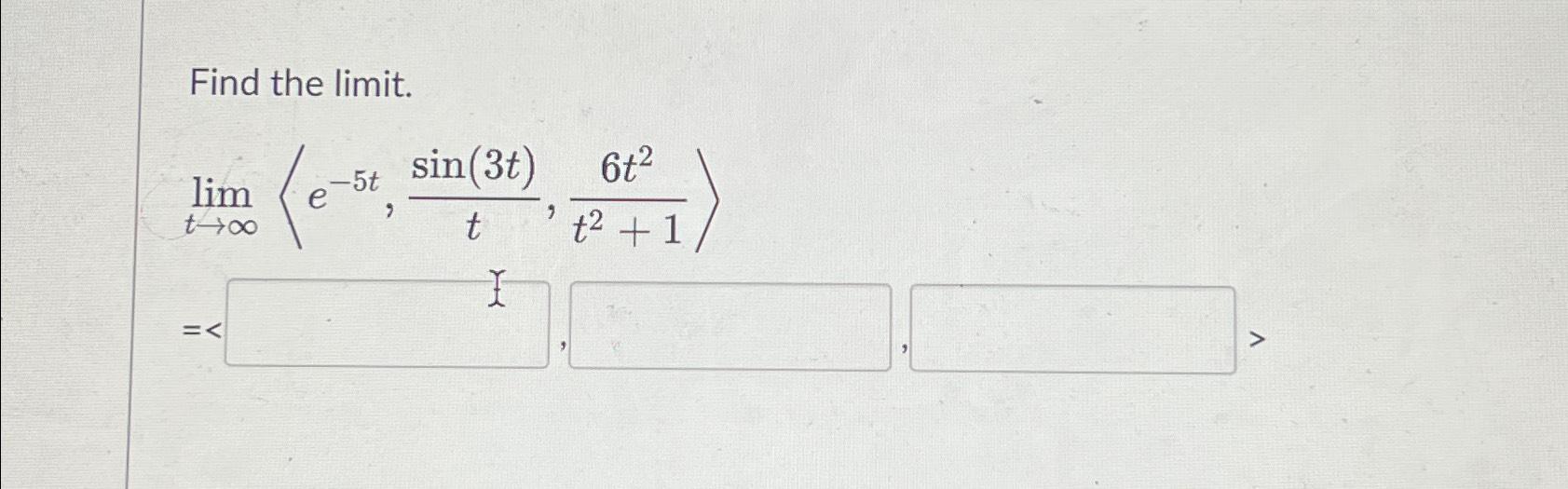 Solved Find the limit.limt→∞(:e-5t,sin(3t)t,6t2t2+1:) | Chegg.com